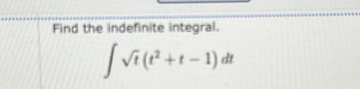 Solved Find the indefinite integral.∫﻿﻿t2(t2+t-1)dt | Chegg.com