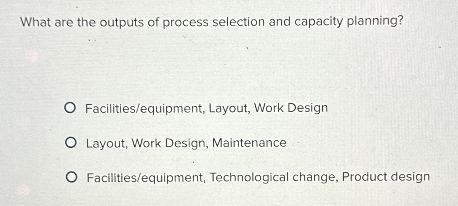 Solved What are the outputs of process selection and | Chegg.com
