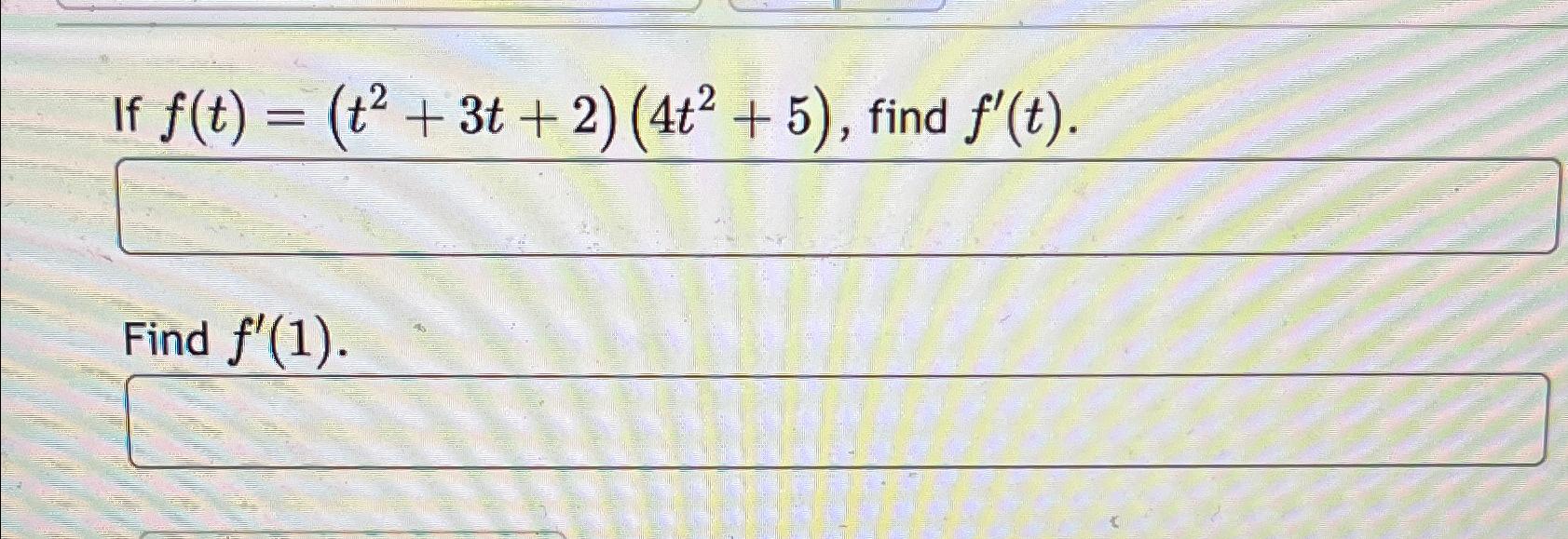 Solved If f(t)=(t2+3t+2)(4t2+5), ﻿find f'(t). | Chegg.com