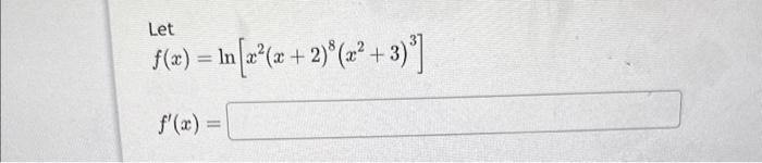 Solved Let f(x)=ln[x2(x+2)8(x2+3)3] f′(x)= | Chegg.com