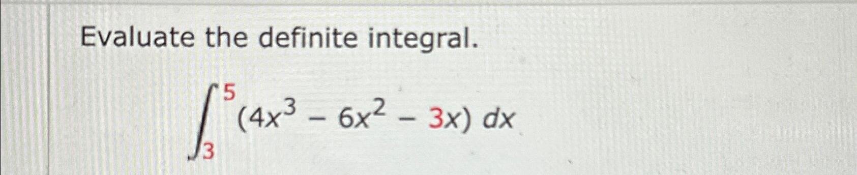 Solved Evaluate the definite integral.∫35(4x3-6x2-3x)dx | Chegg.com
