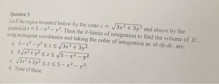 Solved Qucstion 3: Let D the region bounded below by the | Chegg.com