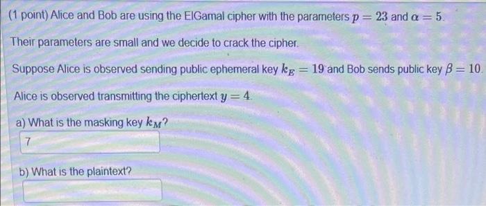 Solved (1 point) Alice and Bob are using the ElGamal cipher | Chegg.com