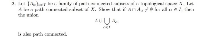 Solved 2. Let {Aα}α∈I be a family of path connected subsets | Chegg.com