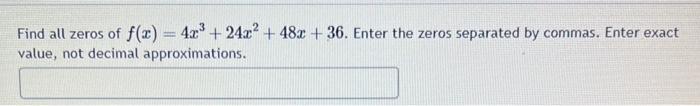 Solved Find all zeros of f(x)=4x3+24x2+48x+36. Enter the | Chegg.com
