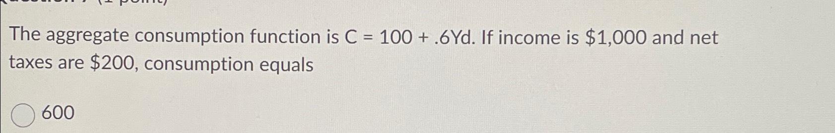Solved The aggregate consumption function is C=100+.6Yd. ﻿If | Chegg.com