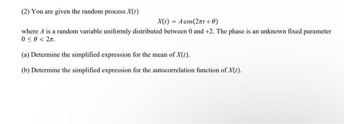 Solved You are given the random process X(t) X(t) = Acos(2πt | Chegg.com