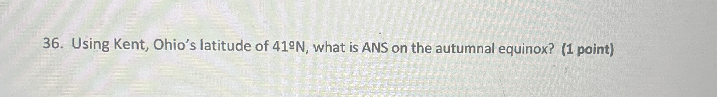 Solved Using Kent, Ohio's latitude of 41-N, ﻿what is ANS on | Chegg.com