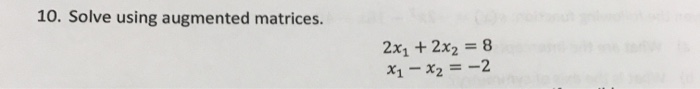 Solved 10. Solve using augmented matrices. 2x1 + 2x2 = 8 x1 | Chegg.com