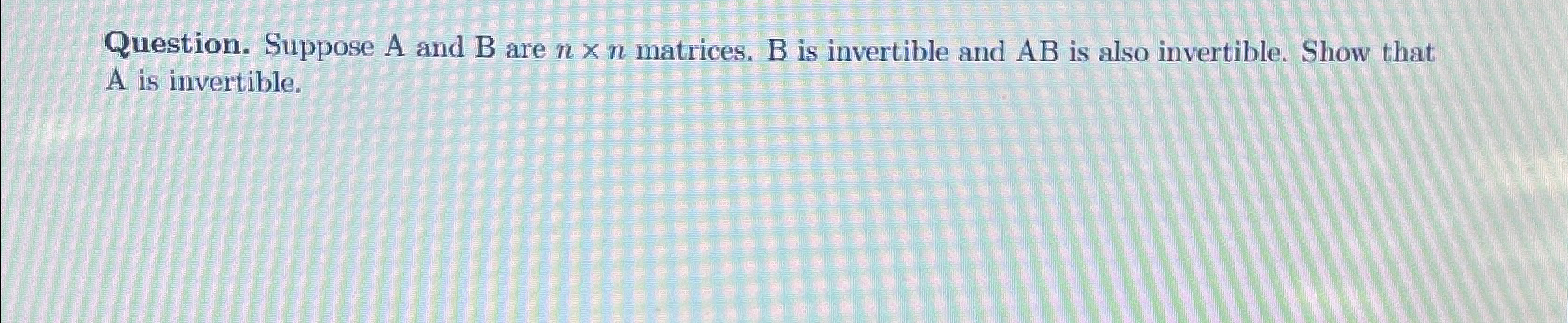 Solved Question Suppose A And B Are N×n ﻿matrices B Is 