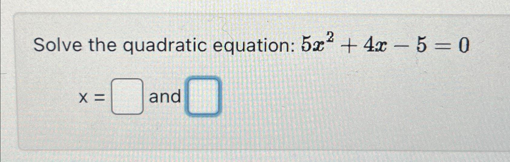 Solved Solve the quadratic equation: 5x2+4x-5=0x= ﻿and | Chegg.com