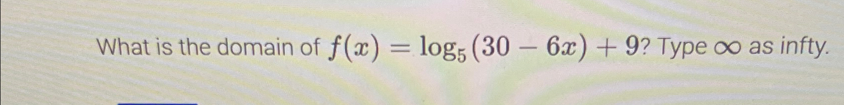 Solved What is the domain of f(x)=log5(30-6x)+9 ? ﻿Type ∞ | Chegg.com