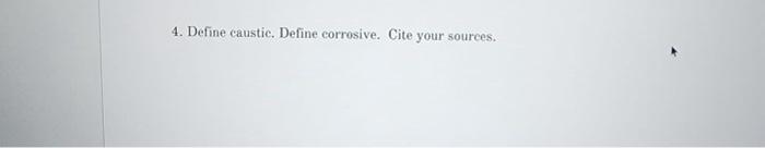 Solved 4. Define caustic. Define corrosive. Cite your | Chegg.com