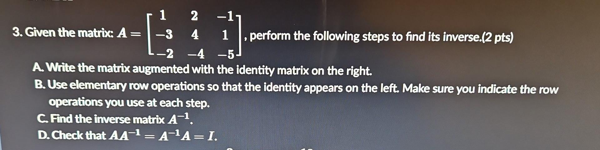 Solved 3. Given the matrix: A=⎣⎡1−3−224−4−11−5⎦⎤, perform | Chegg.com