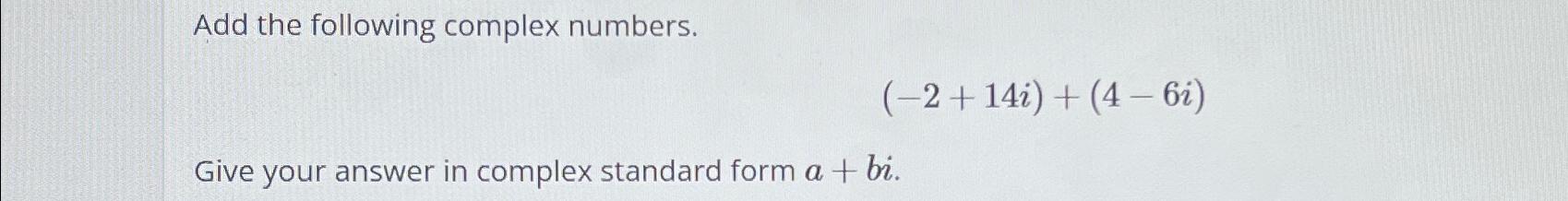 Solved Add the following complex numbers.(-2+14i)+(4-6i)Give | Chegg.com
