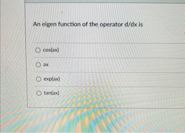 Solved An eigen function of the operator d/dx is cos(ax) ax | Chegg.com