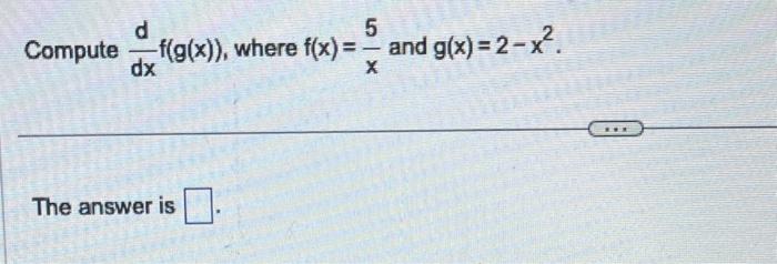 Solved Compute dxdf(g(x)), where f(x)=x5 and g(x)=2−x2. The | Chegg.com