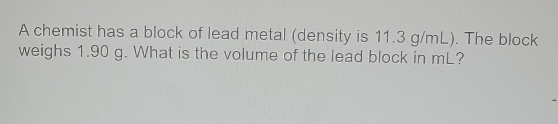 Solved A chemist has a block of lead metal (density is 11.3 | Chegg.com