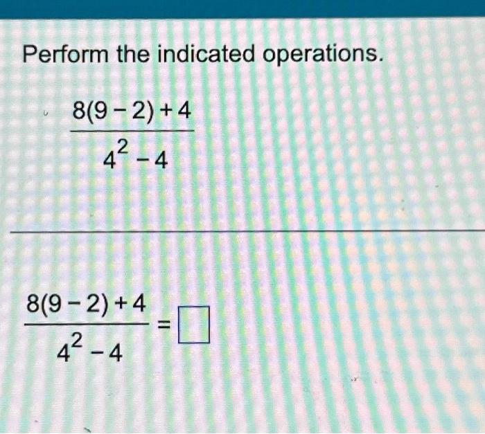 Solved Perform the indicated operations. 8(9-2) + 4 2 4 - 4 | Chegg.com