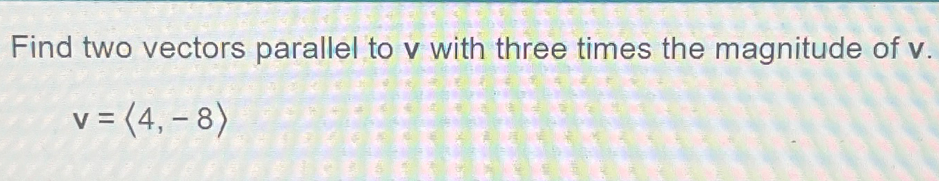 Solved Find two vectors parallel to v ﻿with three times the | Chegg.com