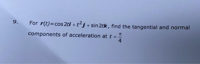 Solved 9 . + For r(t)=cos 2ti +t?j + sin 2tk, find the | Chegg.com