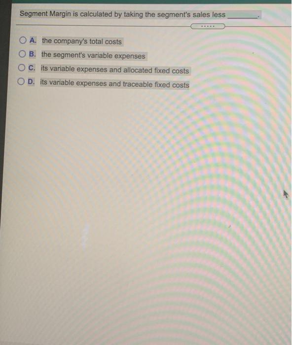 Solved Segment Margin is calculated by taking the segment's | Chegg.com