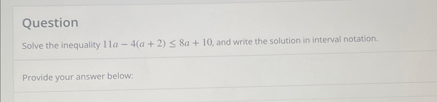Solved QuestionSolve the inequality 11a-4(a+2)≤8a+10, ﻿and | Chegg.com
