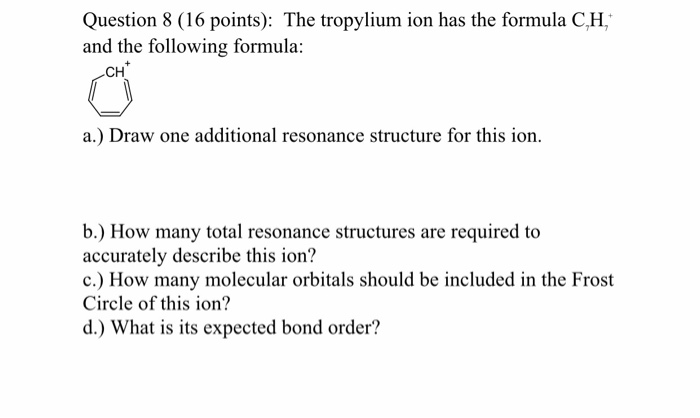 Solved Question 8 (16 points): The tropylium ion has the | Chegg.com