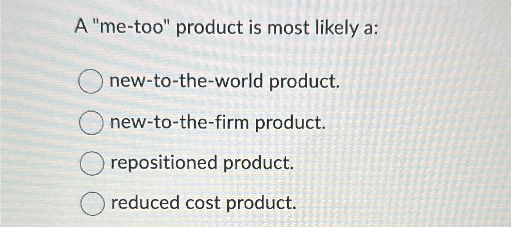 Solved A "me-too" product is most likely a:new-to-the-world | Chegg.com