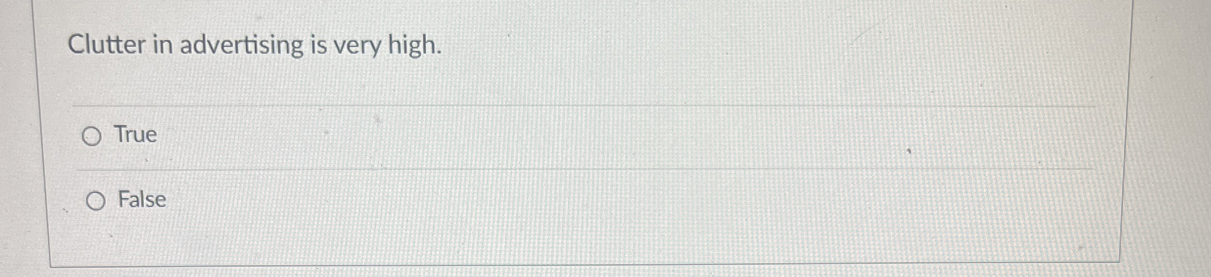 Solved Clutter in advertising is very high.TrueFalse | Chegg.com