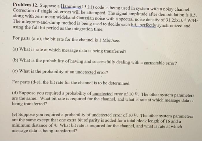 Solved Problem 12. Suppose a Hamming (15,11) code is being | Chegg.com