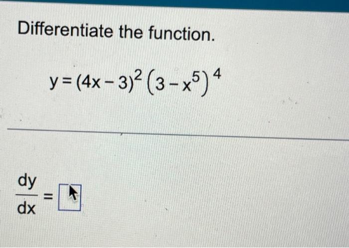 Solved Differentiate the function. y=(4x−3)2(3−x5)4 dxdy= | Chegg.com
