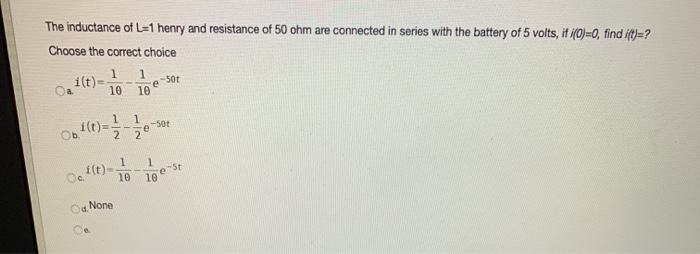Solved The inductance of L=1 henry and resistance of 50 ohm | Chegg.com