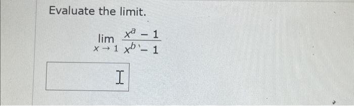Solved Evaluate the limit. xa - 1 lim x → 1 xb¹– 1 - I P | Chegg.com