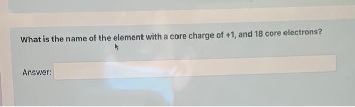 Solved What is the name of the element with a core charge of | Chegg.com