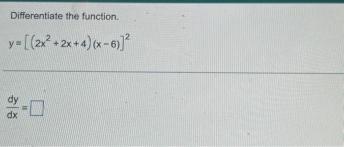 Solved Differentiate the function. y=[(2x2+2x+4)(x−6)]2 | Chegg.com