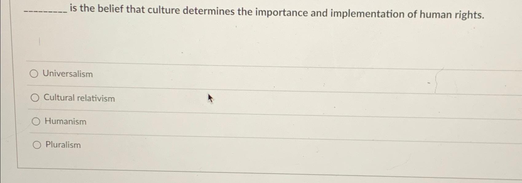 Solved is the belief that culture determines the importance | Chegg.com