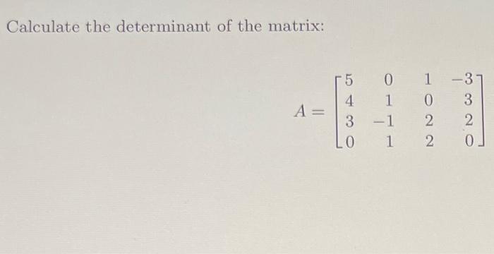 Solved Calculate the determinant of the matrix: | Chegg.com