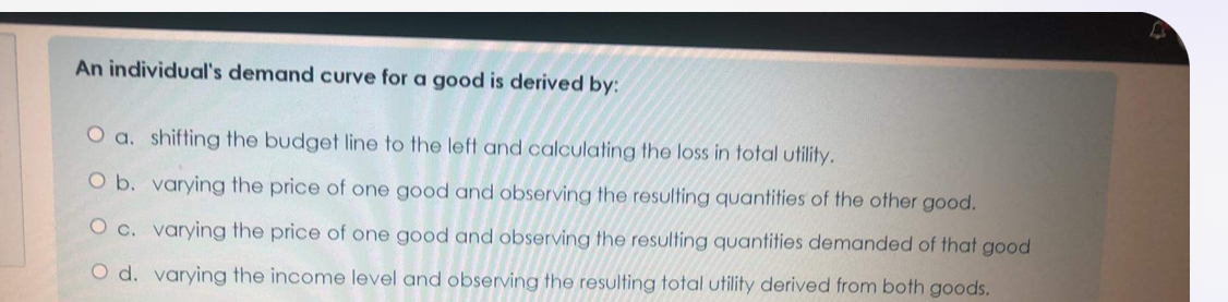 Solved An individual's demand curve for a good is derived | Chegg.com