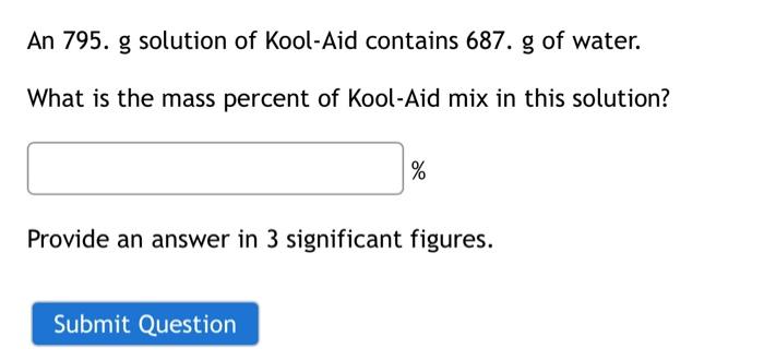 Solved An 795. g solution of Kool-Aid contains 687.g of | Chegg.com