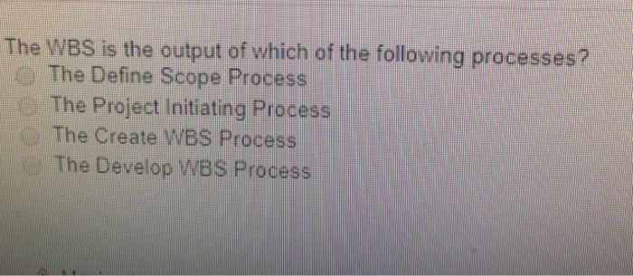 Solved The WBS is the output of which of the following | Chegg.com