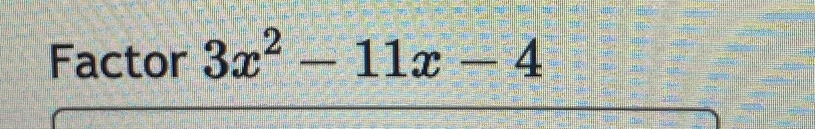 Solved Factor 3x2-11x-4 | Chegg.com