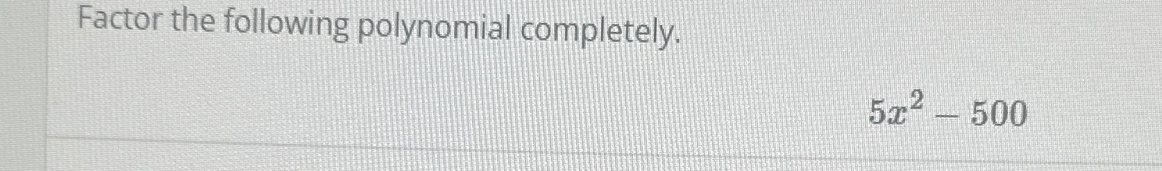Solved Factor the following polynomial completely.5x2-500 | Chegg.com