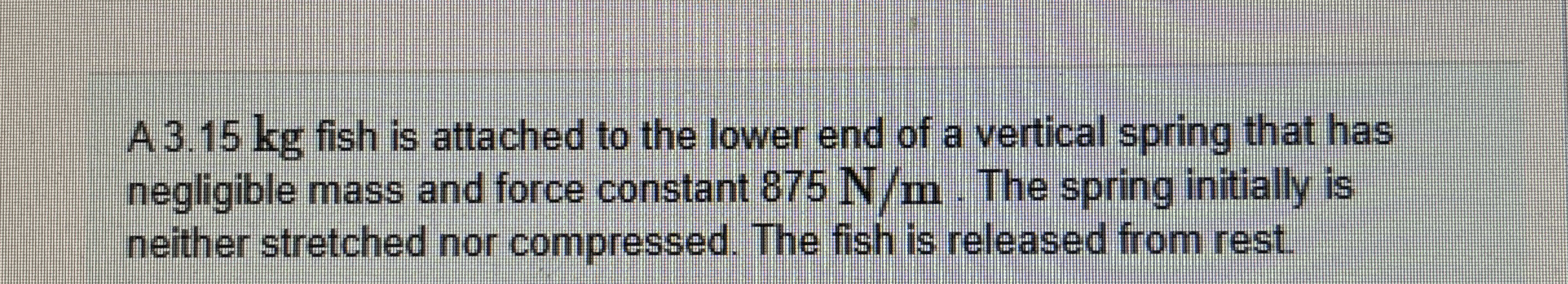Solved A 3.15 ﻿kg fish is attached to the lower end of a | Chegg.com