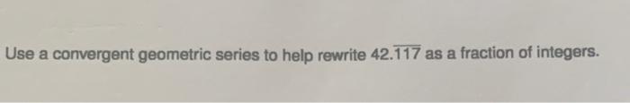 Solved Use a convergent geometric series to help rewrite | Chegg.com