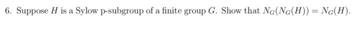 Solved 6. Suppose H is a Sylow p-subgroup of a finite group | Chegg.com