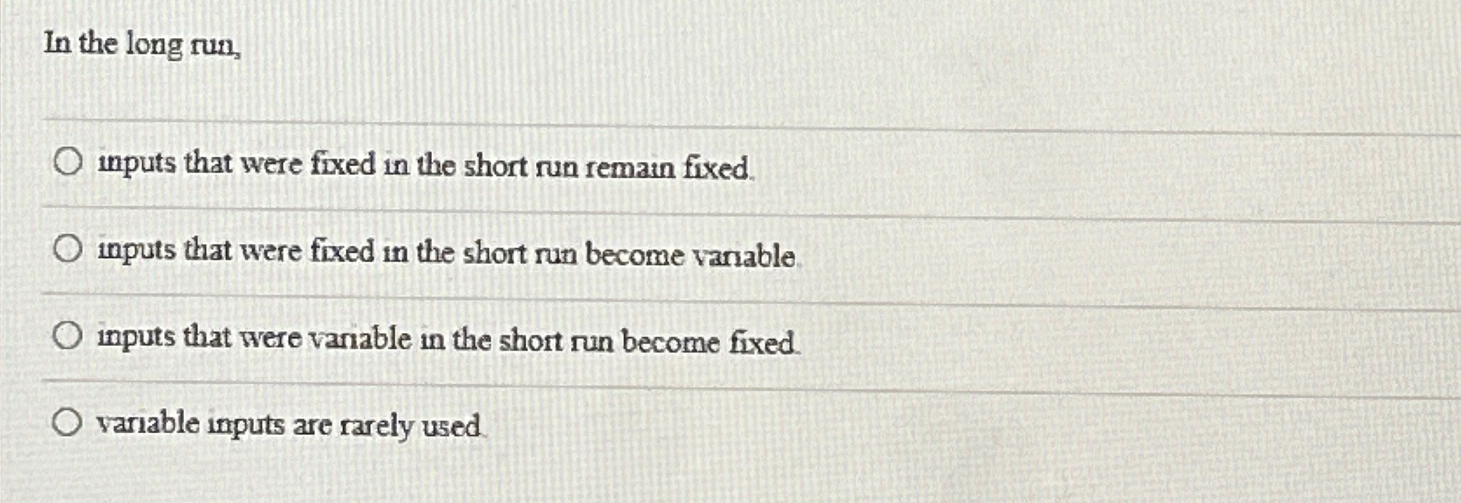 Solved In the long run,inputs that were fixed in the short | Chegg.com