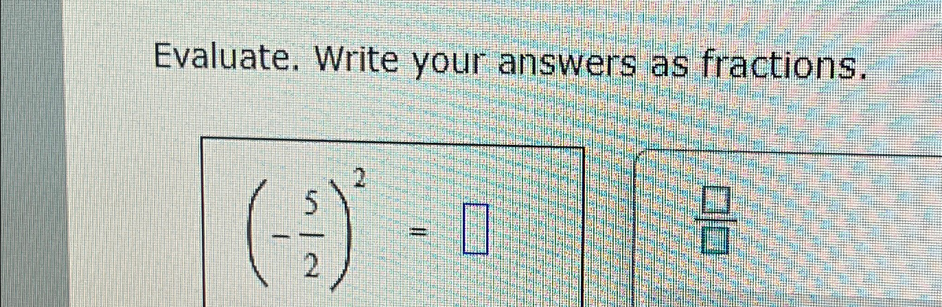 Solved Evaluate. Write your answers as fractions.(-52)2= | Chegg.com