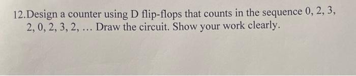 Solved 12.Design a counter using D flip-flops that counts in | Chegg.com