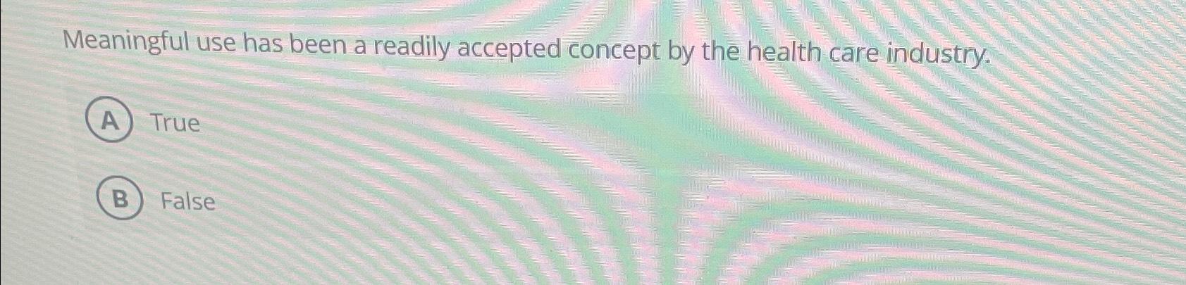 Solved Meaningful use has been a readily accepted concept by | Chegg.com